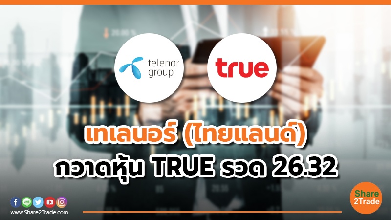 เทเลนอร์ (ไทยแลนด์) กวาดหุ้น TRUE รวด 26.32 | Share2Trade